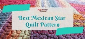 Best 3 Mexican Star Quilt Pattern - I Love Quilting Forever