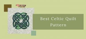 5 Best Celtic Quilt Pattern - I Love Quilting Forever