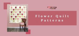 19 Lovely Flower Quilt Patterns For Your Home - I Love Quilting Forever