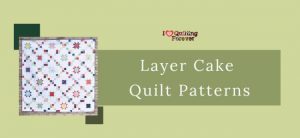 14 Easy Layer Cake Quilt Patterns - I Love Quilting Forever